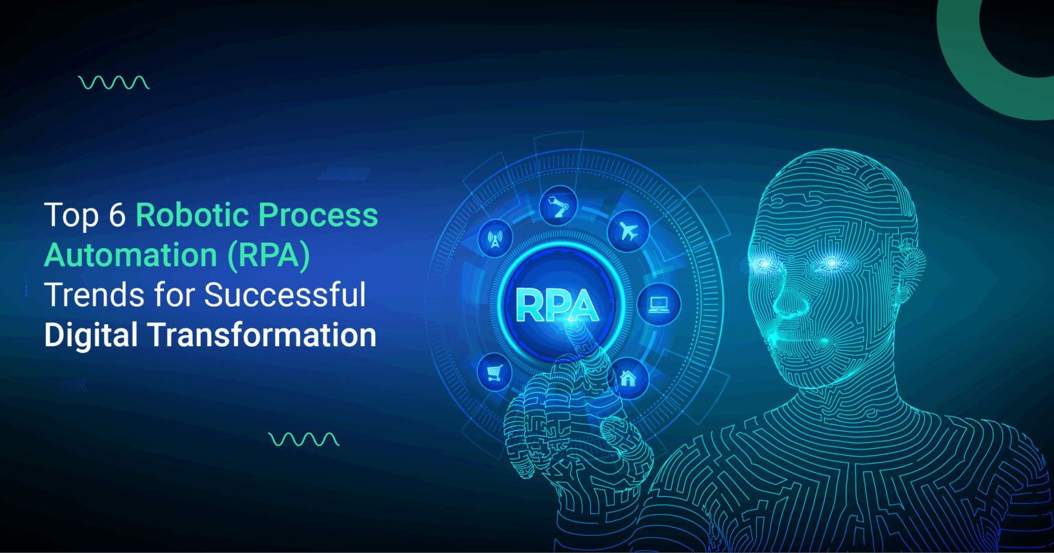 Top 6 Robotic Process Automation (RPA) Trends for Successful Digital ...