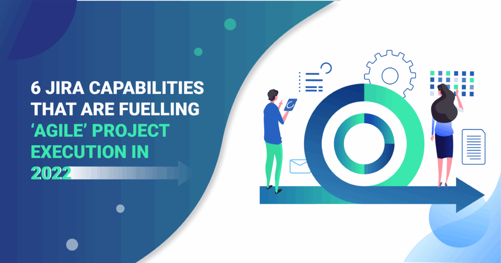 6 Jira Capabilities that are Fuelling ‘Agile’ Project Execution in 2022 ...