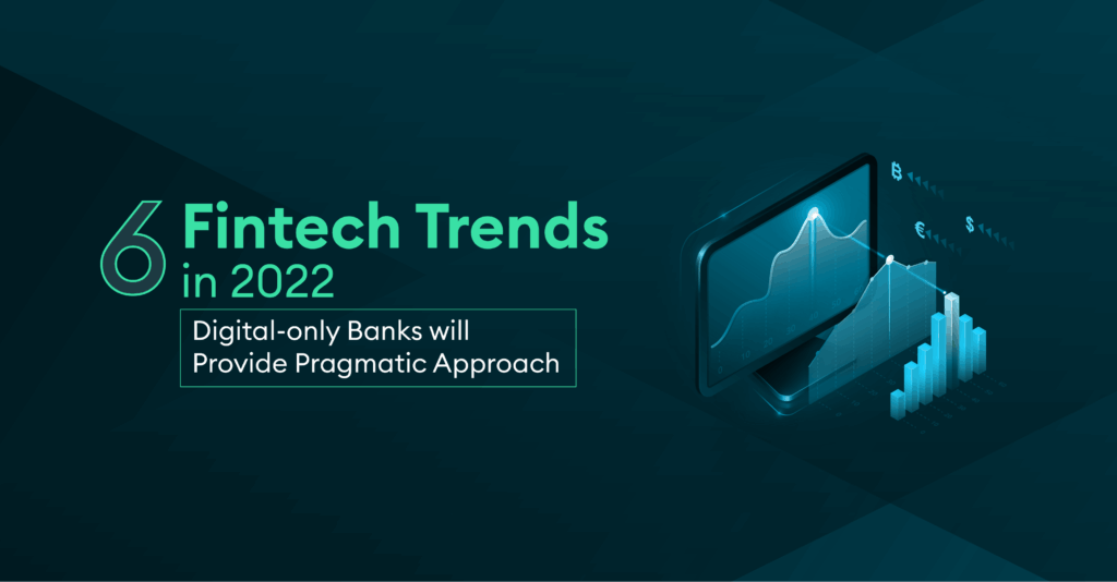 6 Fintech Trends in 2022; Digital-only Banks will Provide Pragmatic ...