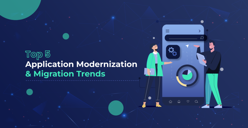 Top 5 Application Modernization And Migration Trends For Data Driven